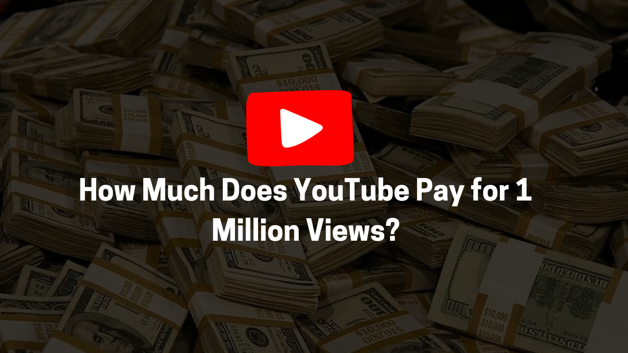 How Much Does YouTube Pay for 1 Million Views?